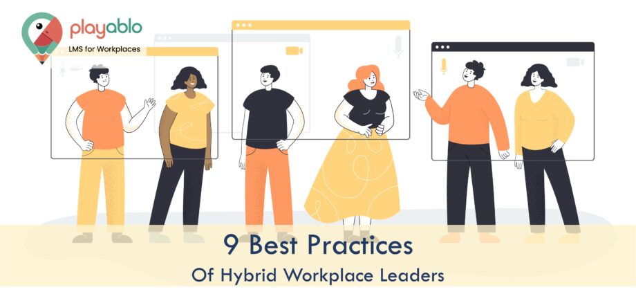 Hybrid Workplace Leaders: 9 Best Tips to Lead Blended Teams